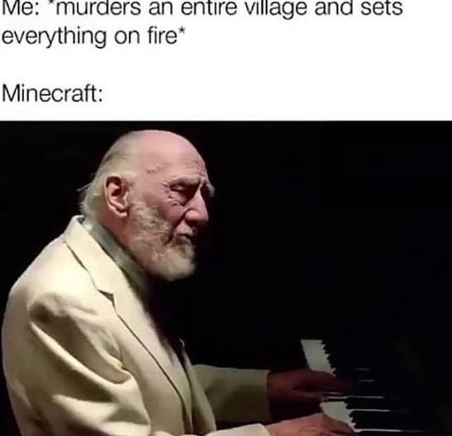 Everything on fire* Minecraft: - iFunny