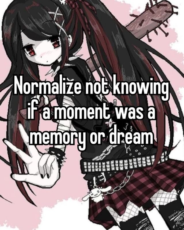 Pls love me :3 - Normalize not knowing if moment was a \meniory or ...