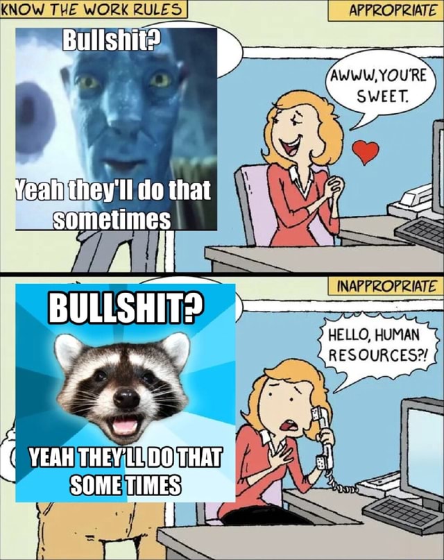 KNOW THE WORK RULES I APPROPRIATE Bullshit- AWWW, YOU'RE EET ...