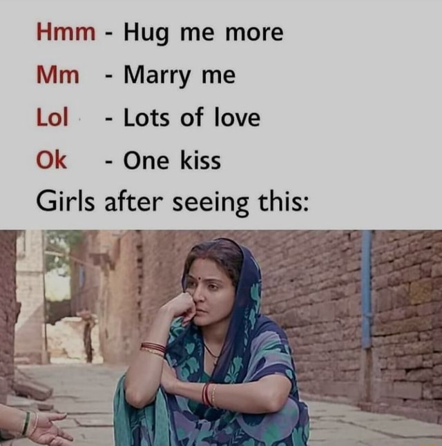 Hmm - Hug me more Mm_ - Marry me Lol - Lots of love Ok - One kiss Girls ...
