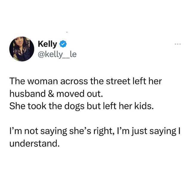 Welp - Kelly @ @kelly__le The woman across the street left her husband ...