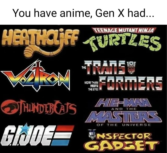 You have anime, Gen X had... as ES RARE MEETS: MASTERS GADSET - iFunny