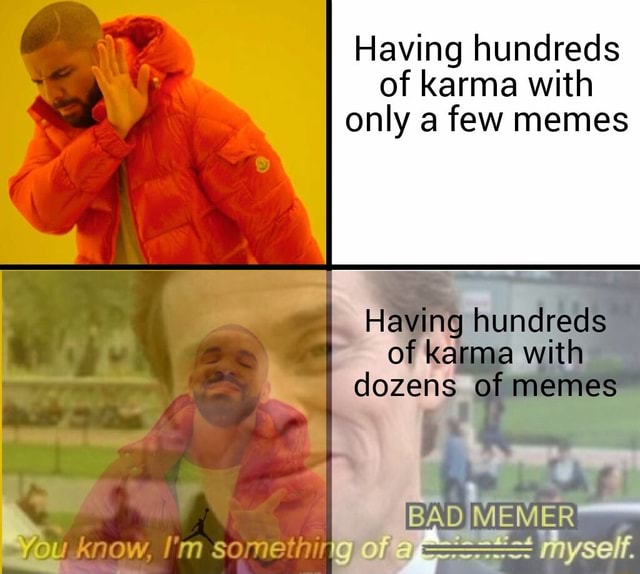 Having hundreds of karma With only a few memes - iFunny