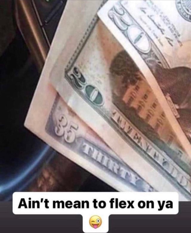 ON Ain't mean to flex on ya - iFunny