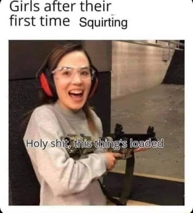 Girls After Their First Time Squirting Holy Ifunny