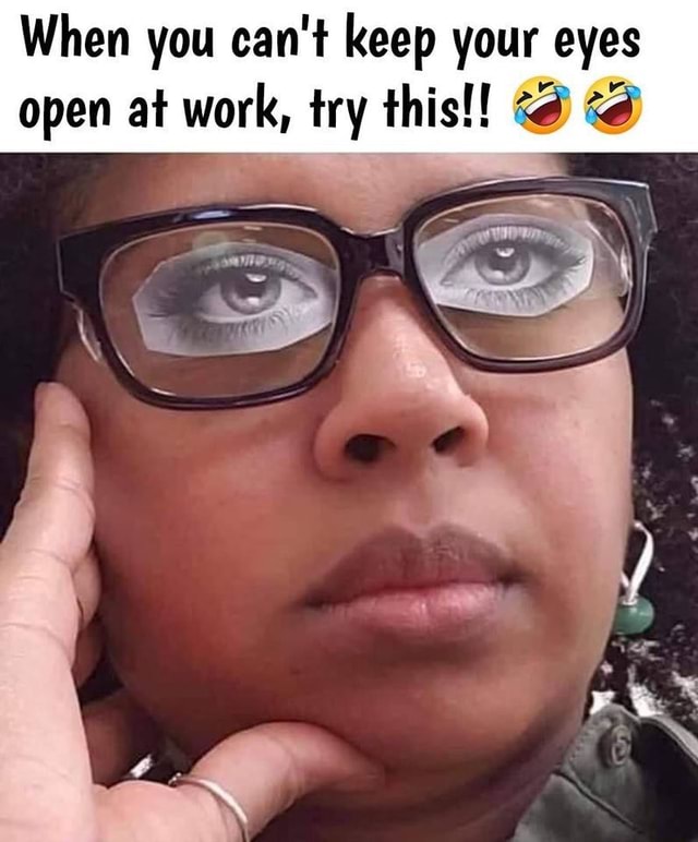 When you can't keep your eyes open at work, try this!! - iFunny