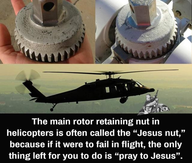 The main rotor retaining nut in helicopters is often called the "Jesus ...