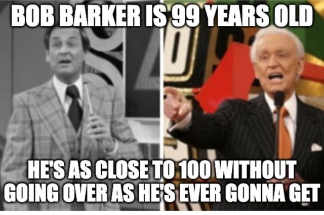 BOB BARKER IS 99 YEARS OLD HE'S AS CLOSE TO 100 WITHOUT GOING OVER AS ...