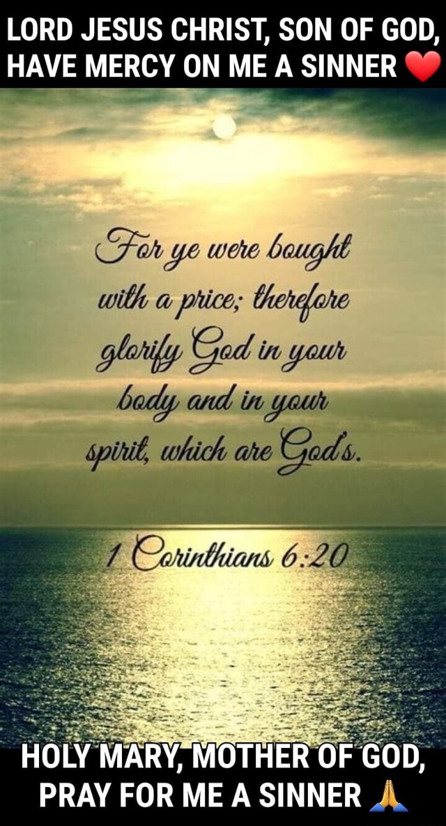 LORD JESUS CHRIST, SON OF GOD, HAVE MERCY ON ME A SINNER For ye were ...