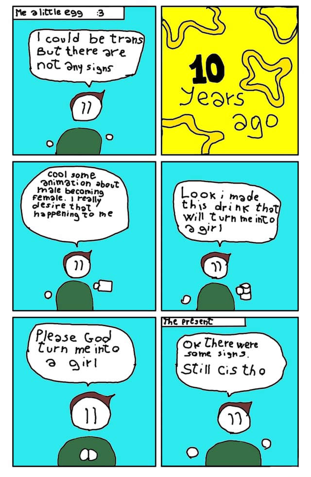 Egg_irl - be trans BuT there are NOC Ony signs Male becoming Look; made ...