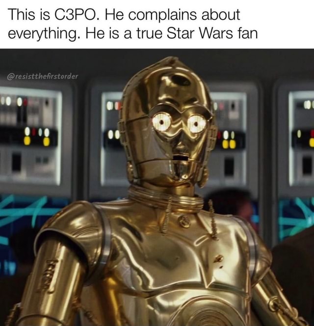 This is C3PO. He complains about everything. He is a true Star Wars fan ...
