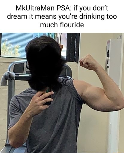 MkUltraMan PSA: if you don't dream it means you're drinking too much flouride - iFunny
