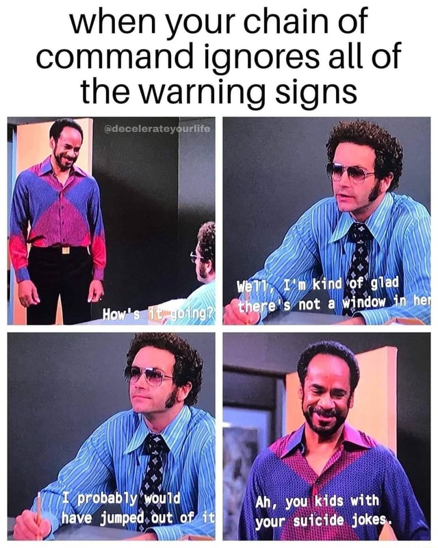 When your chain of command ignores all of the warning signs Well, I'm ...