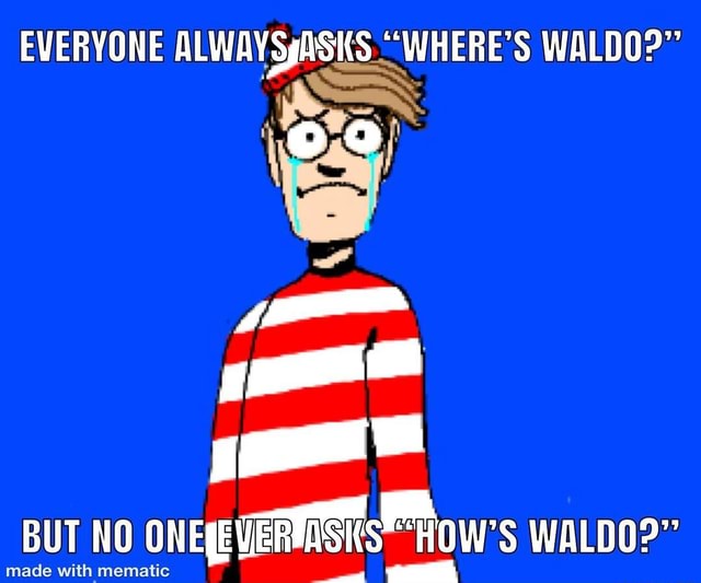 EVERYONE ALWAYSgASKS "WHERE'S WALDO?" BUT NO HOW'S WALDO?" - iFunny