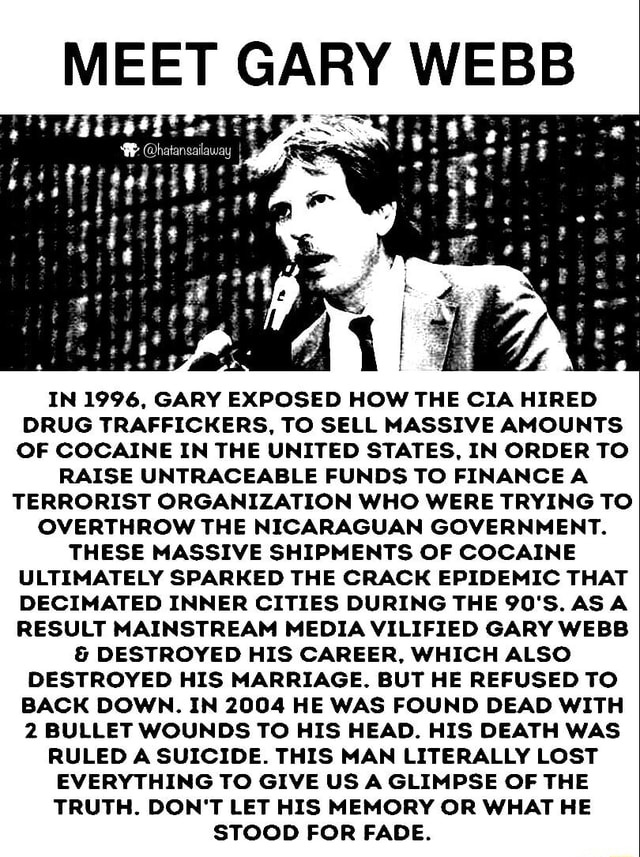MEET GARY WEBB IN 1996, GARY EXPOSED HOW THE CIA HIRED DRUG TRAFFICKERS ...