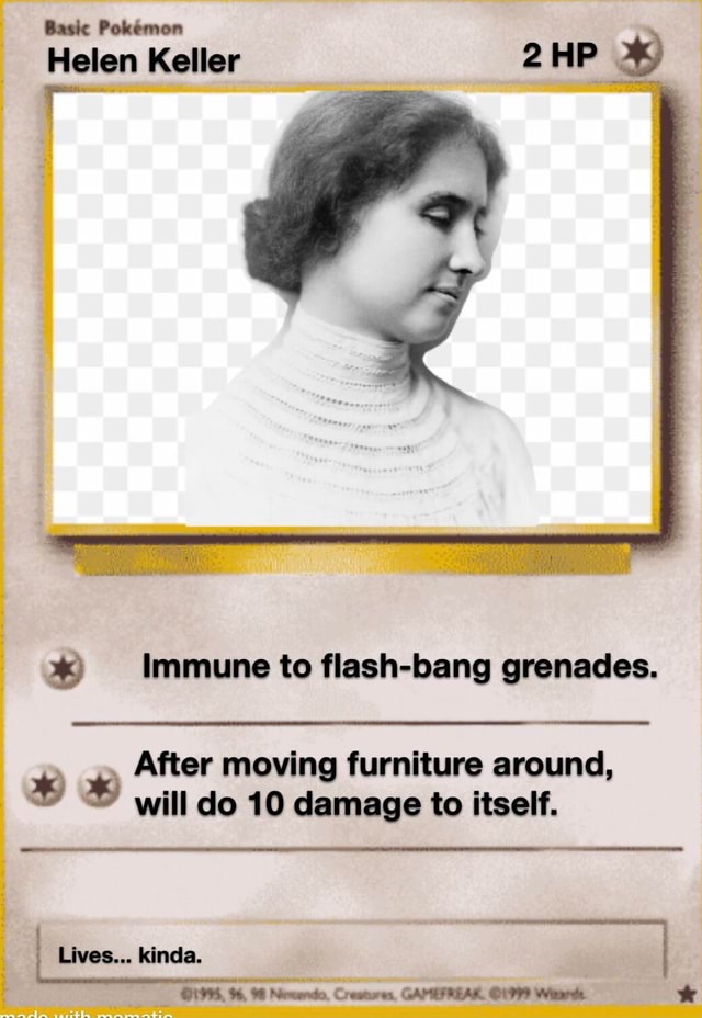 Basic Pokemon Helen Keller Immune to flash-bang grenades. After moving ...