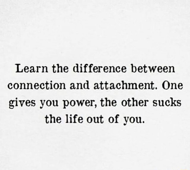 Learn the difference between connection and attachment. One gives you ...