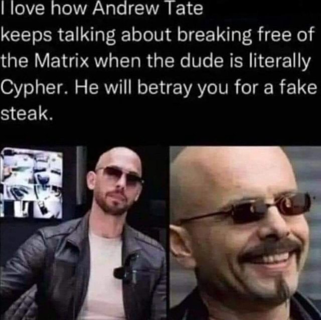 I love how Andrew late keeps talking about breaking free of the Matrix ...