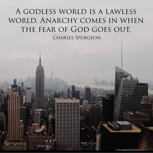 A GODLESS WORLD IS A LAWLESS WORLD. ANARCHY COMES IN WHEN THE FEAR OF ...