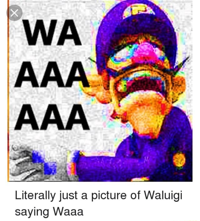 Literally just a picture of Waluigi saying Waaa - iFunny