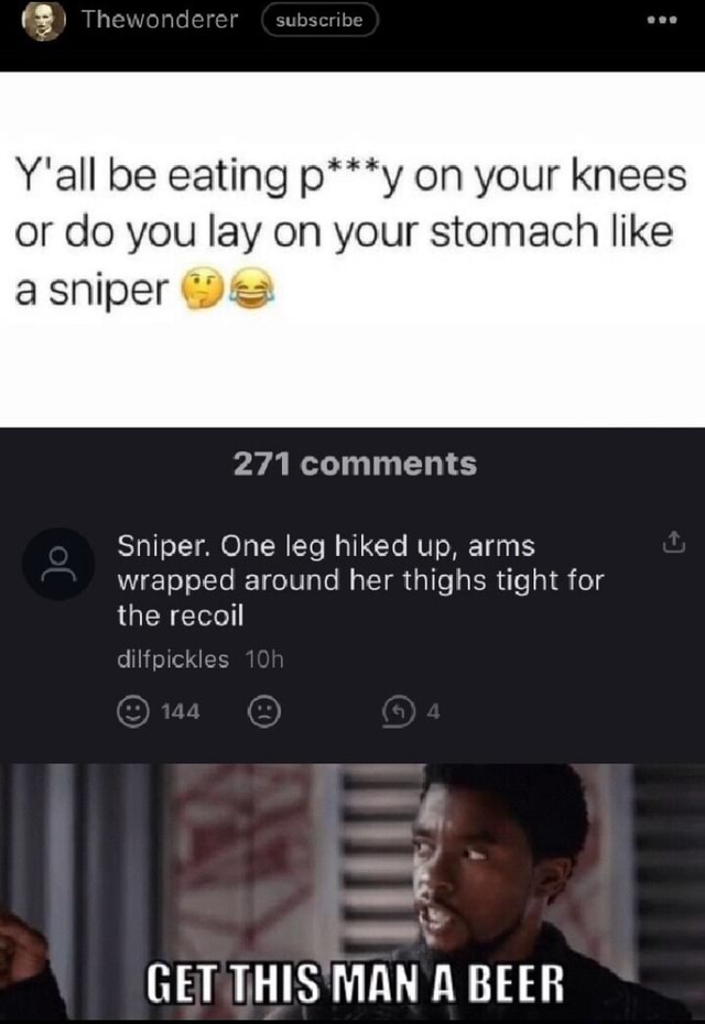 Thewonderer subscrib Y'all be eating p***y on your knees or do you lay ...