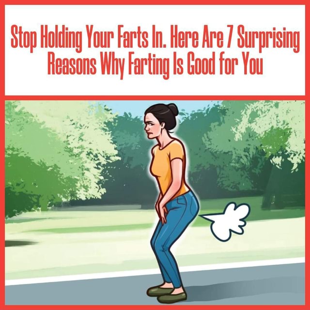 Stop Holding Your Farts In. Here Are Surprising Reasons Why Farting Is ...
