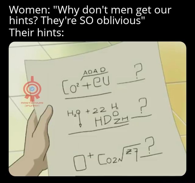 Women: "Why don't men get our hints? They're SO oblivious" Their hints ...