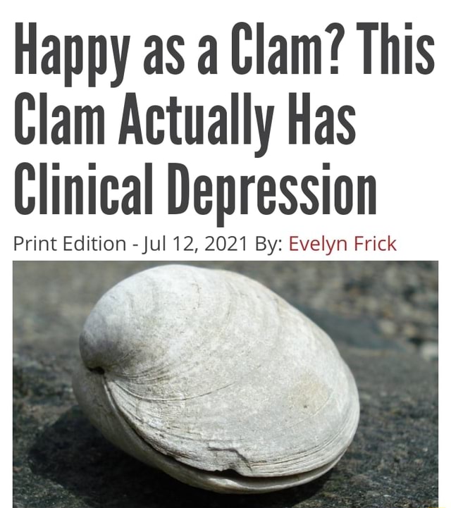 Happy as a Clam? This Clam Actually Has Clinical Depression Print ...