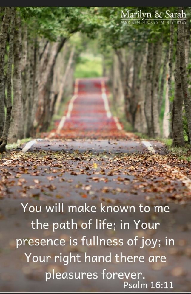 \hi & Sarah You will make known to me the path of life; in Your ...