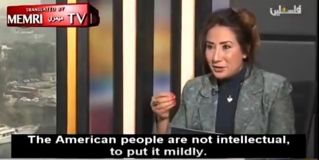 MEMRI The American people are not intellectual, to put it mildly. - iFunny