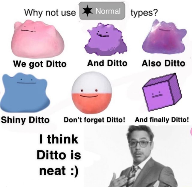 Why not use Norma types We got Ditto And Ditto Also Ditto NY Shiny ...