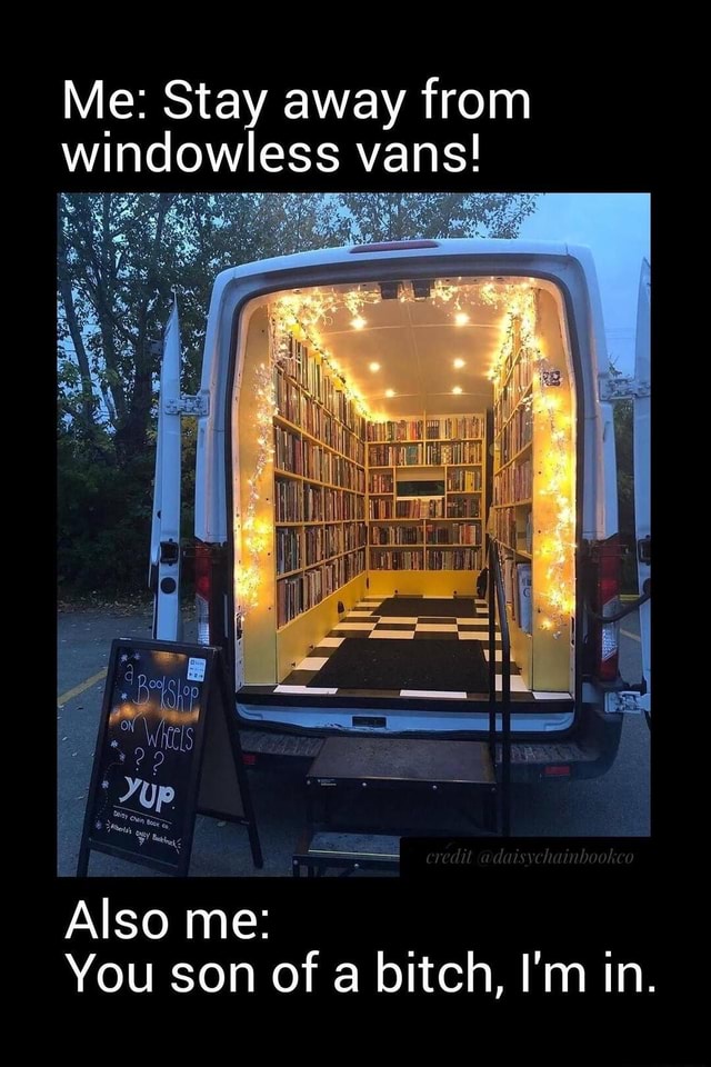 Everyone knows those vans are dangerous - Me: Stay away from windowless ...