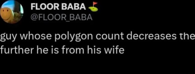 FLOOR BABA @FLOOR BABA guy whose polygon count decreases the further he ...