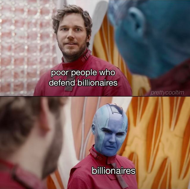 Poor people who defend billionaires billionaires - iFunny