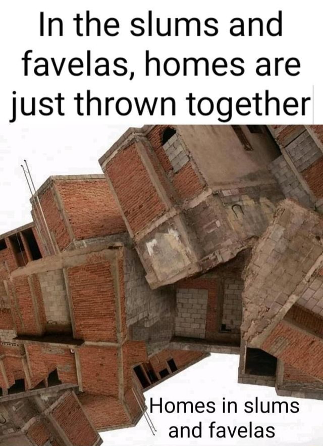 In the slums and favelas, homes are just thrown 'together Homes in ...