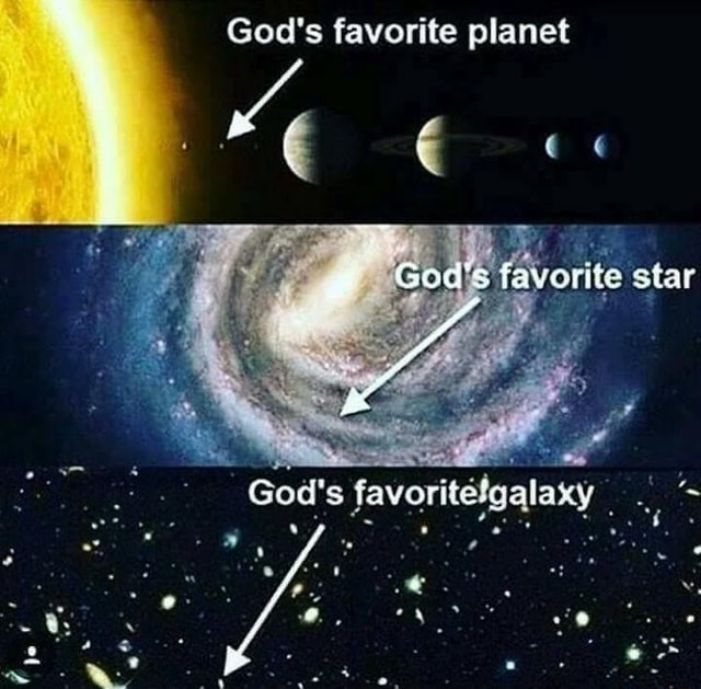 God's favorite planet God's faverite star God's favoriteigalaxy - iFunny