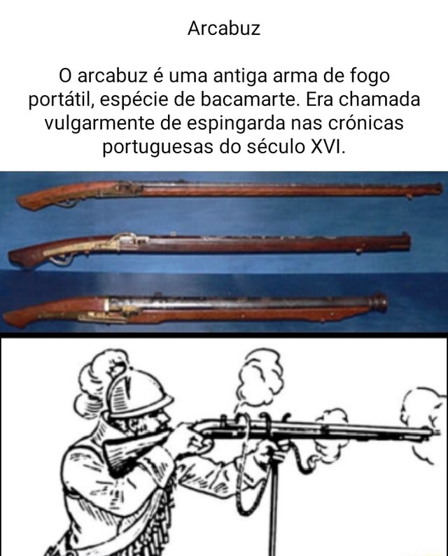 Arcabuz O arcabuz é uma antiga arma de fogo portátil, espécie de ...