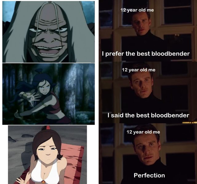 12 year old me I prefer the best bloodbender 12 year old me said the ...