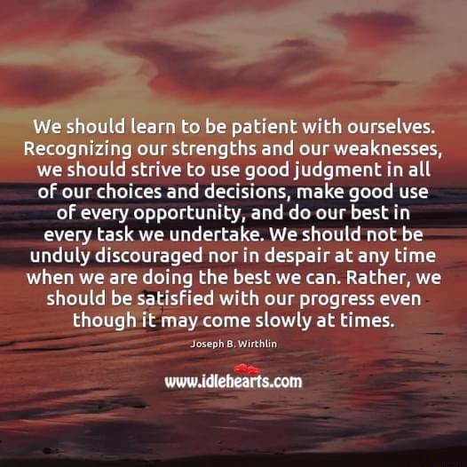 We should learn to be patient with ourselves. Recognizing our strengths ...