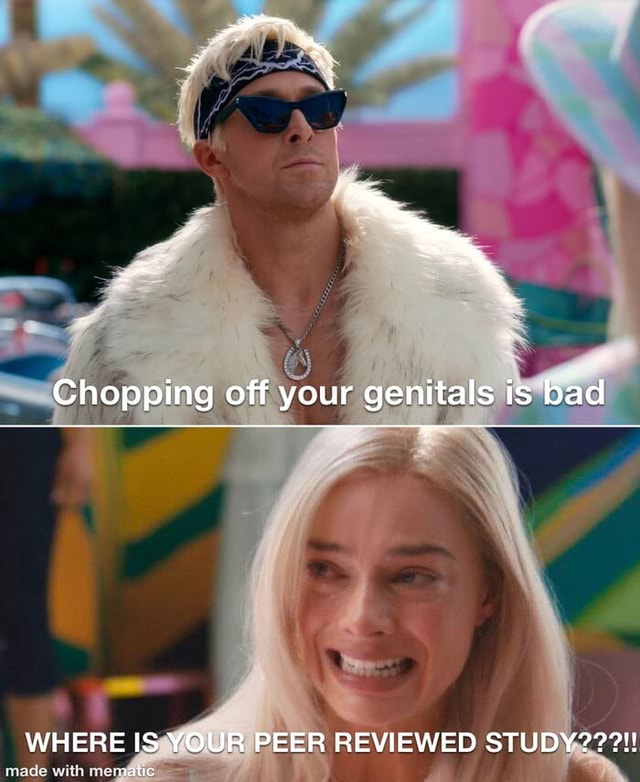 Chopping off your genitals is bad WHERE IS YOUR PEER REVIEWED STUDY ...