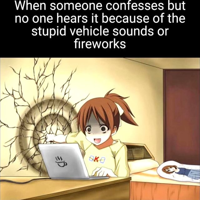 When someone confesses but no one hears it because of the stupid ...
