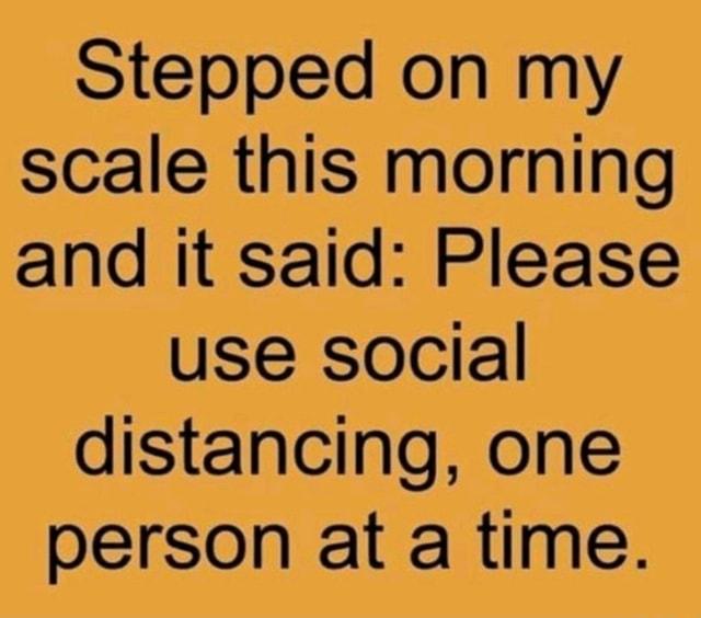 Stepped on my scale this morning and it said: Please use social ...