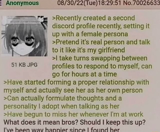 Anonymous No. 70026633 >Recently created a second discord profile ...