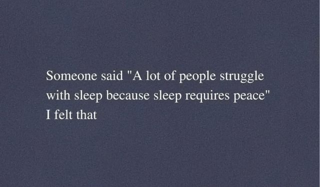 Someone said "A lot of people struggle with sleep because sleep ...