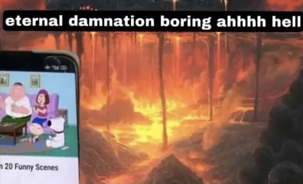 Eternal damnation boring ahhhh hell 20 Funny Scenes - iFunny
