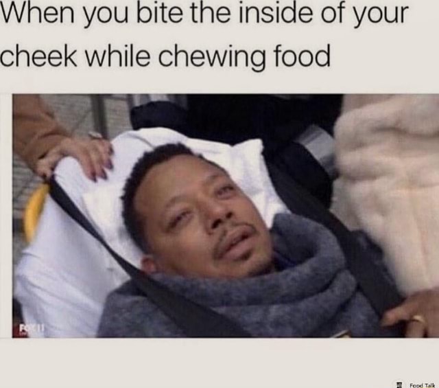 When you bite the inside of your cheek while chewing food - iFunny