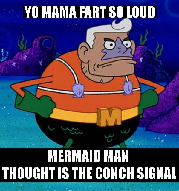 YO MAMA FART SO LOUD MERMAID MAN THOUGHT IS THE CONCH SIGNAL - iFunny