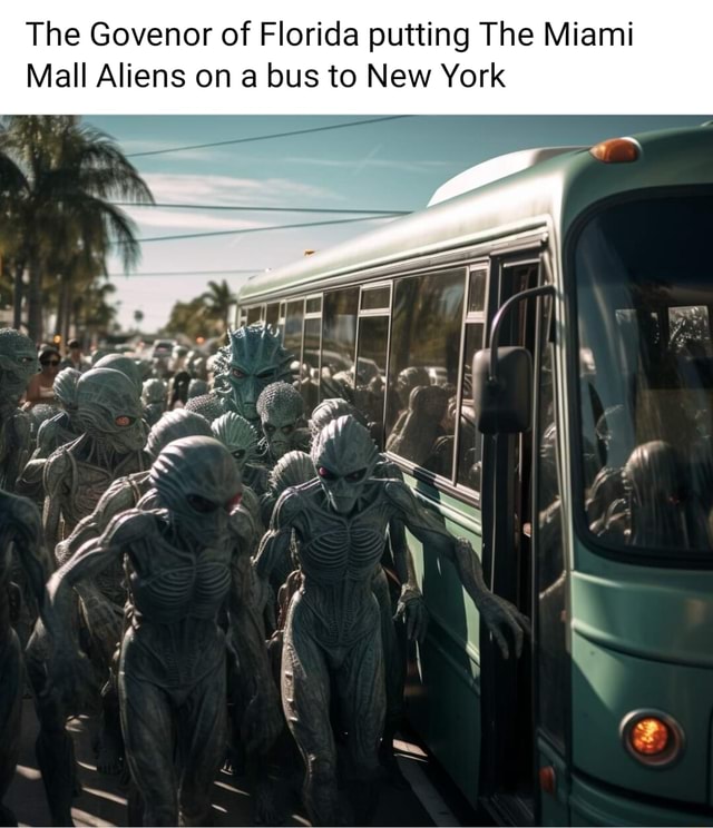 The Govenor of Florida putting The Miami Mall Aliens on a bus to New ...