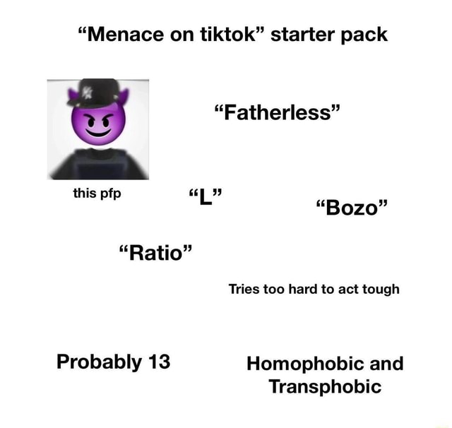 "Menace on tiktok" starter pack "Fatherless" this pfp "Bozo" "Ratio ...