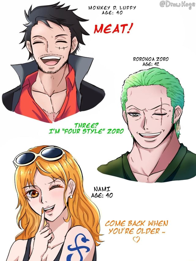 MONKEY D. LUFFY AGE: 40 MEAT/ RORONOA ZORO AGE: I'M "FOUR STYLE" ZORO ...